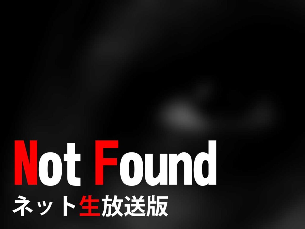 Not Found ネット生放送版（ネタバレあり） | わいのイッヌが世界一かわいい